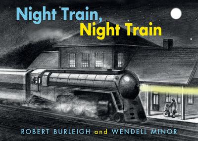 "Night Train, Night Train" by Robert Burleigh & Wendell Minor ...